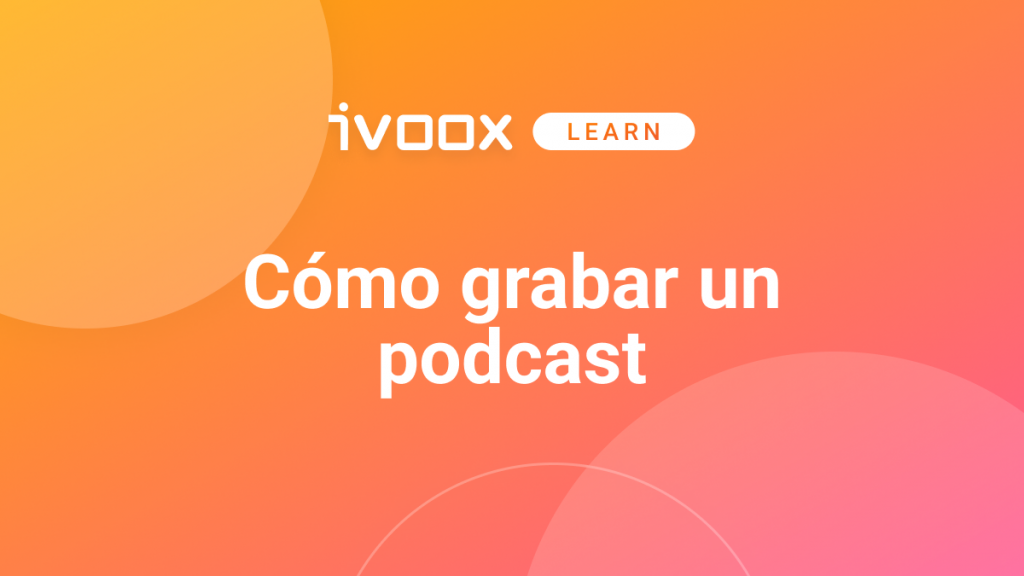Cómo grabar un podcast. Herramientas y consejos para conseguirlo - iVoox Blog